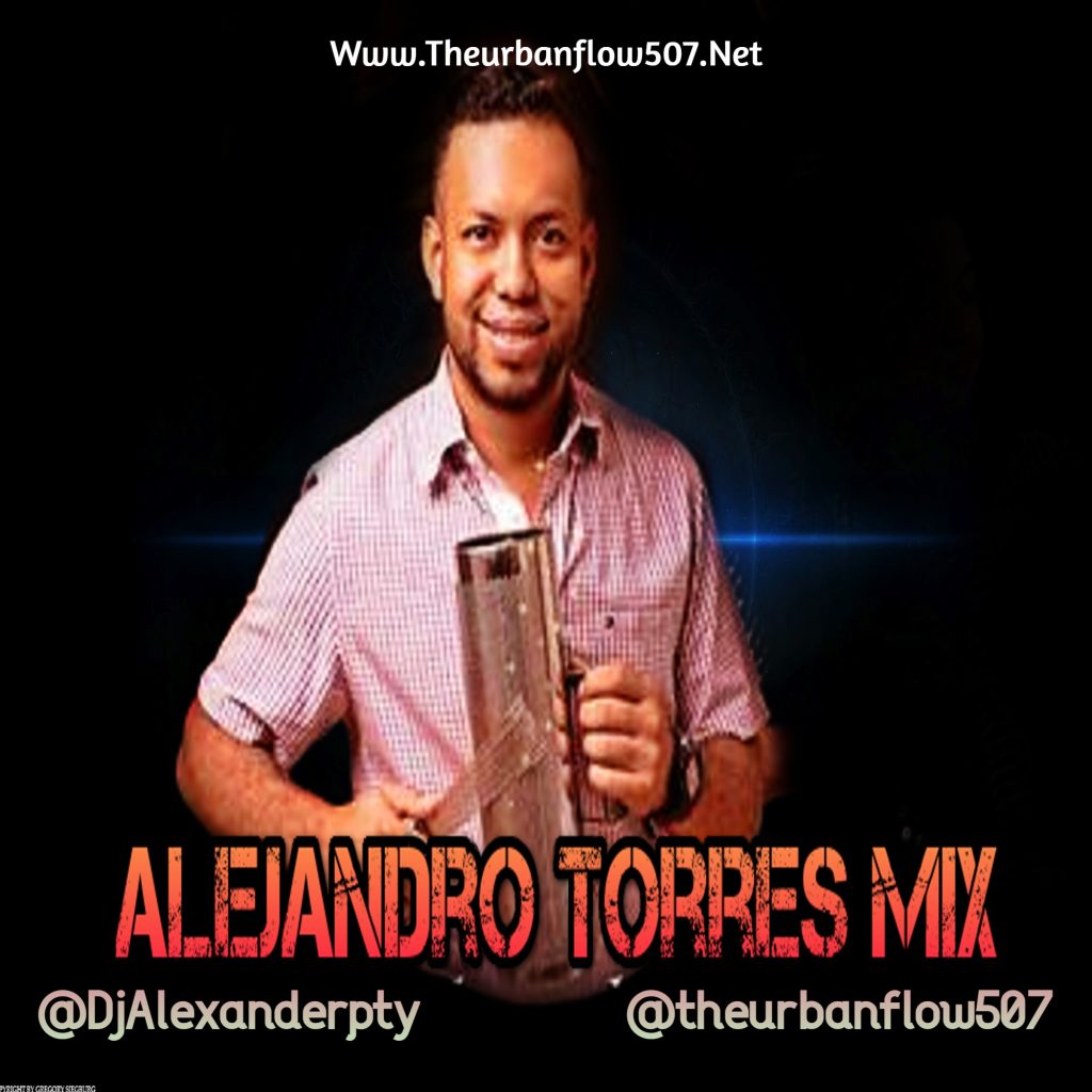 Alejandro Torres Mix - @DjAlexanderpty - Theurbanflow507.NET